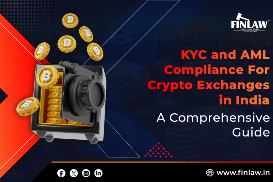 KYC and AML Compliance For Crypto Exchanges in India: A Comprehensive Guide - Blog