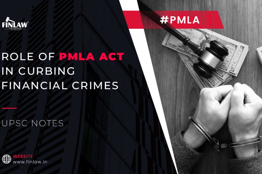PMLA Act and Its Role in Curbing Financial Crimes: UPSC Notes - Blog