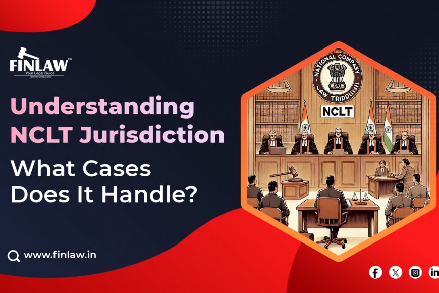 Understanding NCLT Jurisdiction: What Cases Does It Handle? - Blog