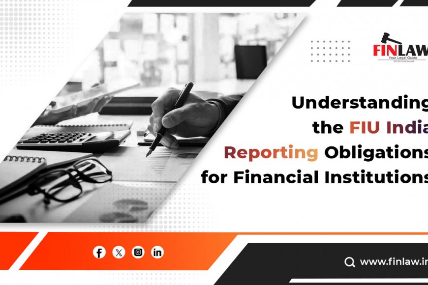 Understanding the FIU India Reporting Obligations for Financial ...