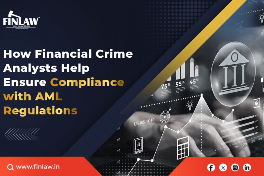 How Financial Crime Analysts Help Ensure Compliance with AML Regulations - Blog