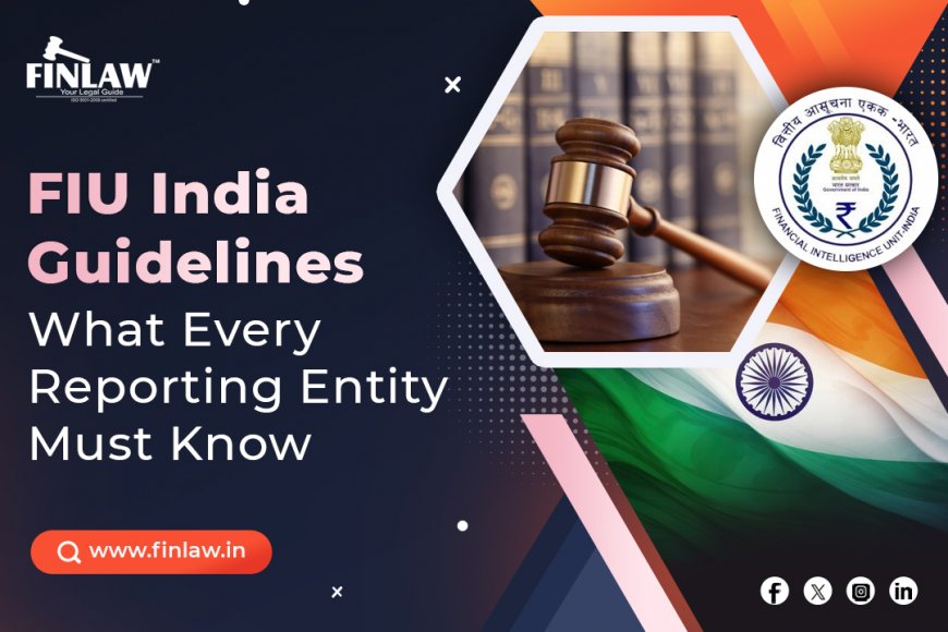 FIU India Guidelines: What Every Reporting Entity Must Know - Blog