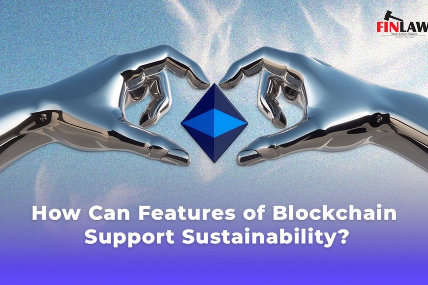 How Can Features of Blockchain Support Sustainability? - Blog